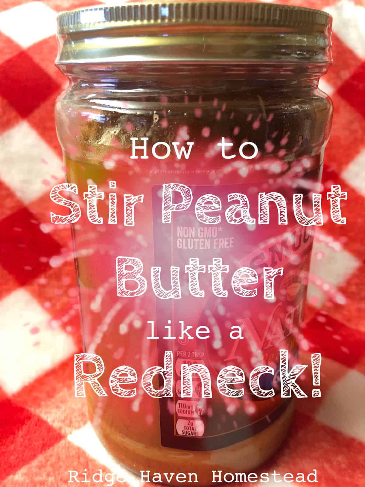 How to Stir Peanut Butter Like a Redneck — Homestead Peanut Butter Stirring Hack - Ridge Haven ...